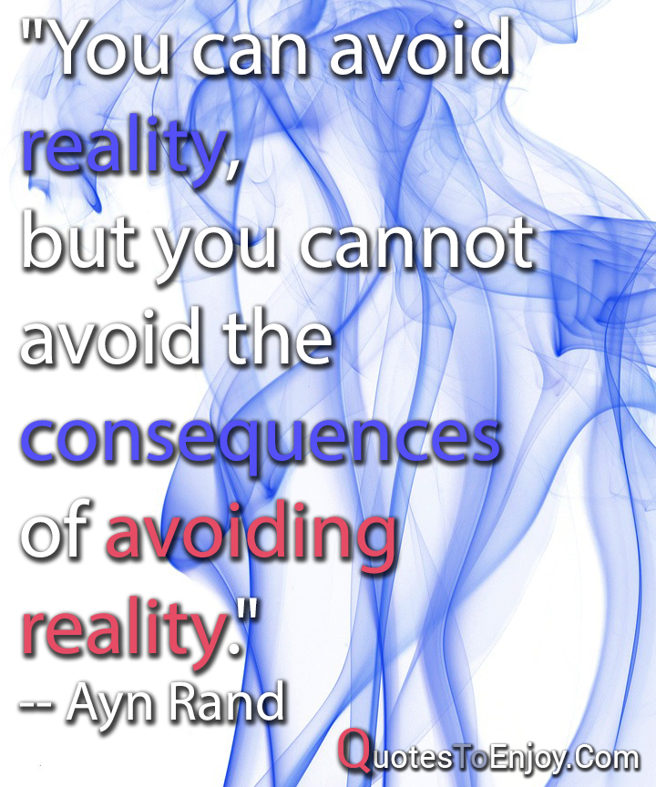 "You can avoid reality, but you cannot avoid the conseq... - Ayn Rand