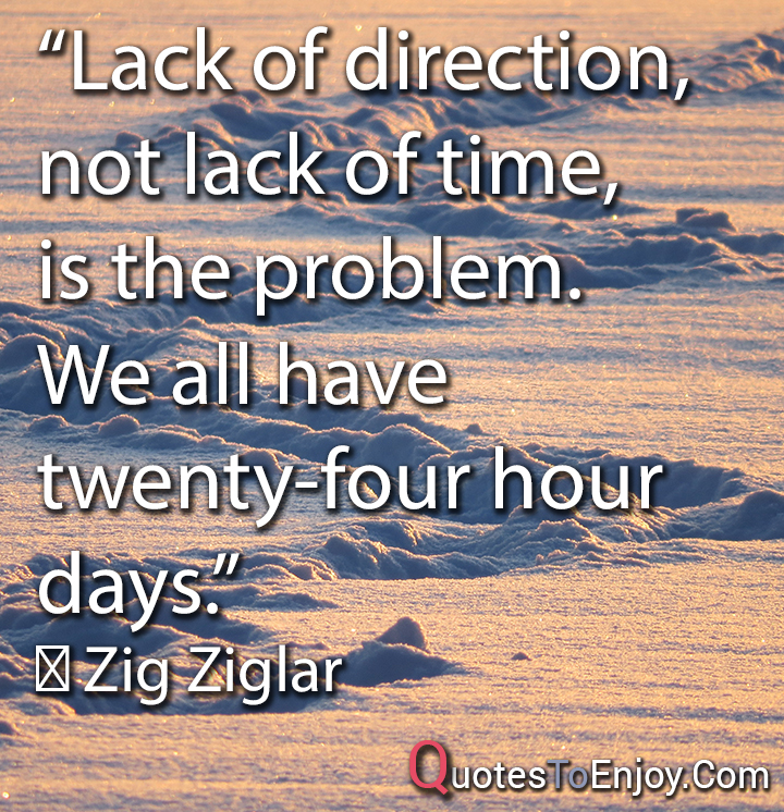 "Lack of direction, not lack of time, is the problem. We all... - Zig ...