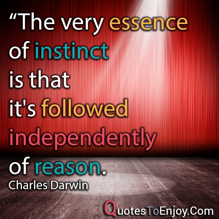 "The very essence of instinct is that it's followed ... - Charles Darwin