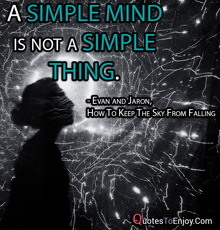 "A simple mind is not a simple thing." - Evan and Jaron, How To Keep...