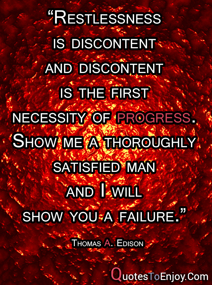 "Restlessness is discontent and discontent is the first...- Thomas A ...