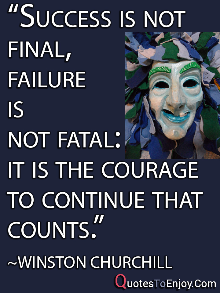 “Success is not final, failure is not fatal: it is the...- WINSTON ...