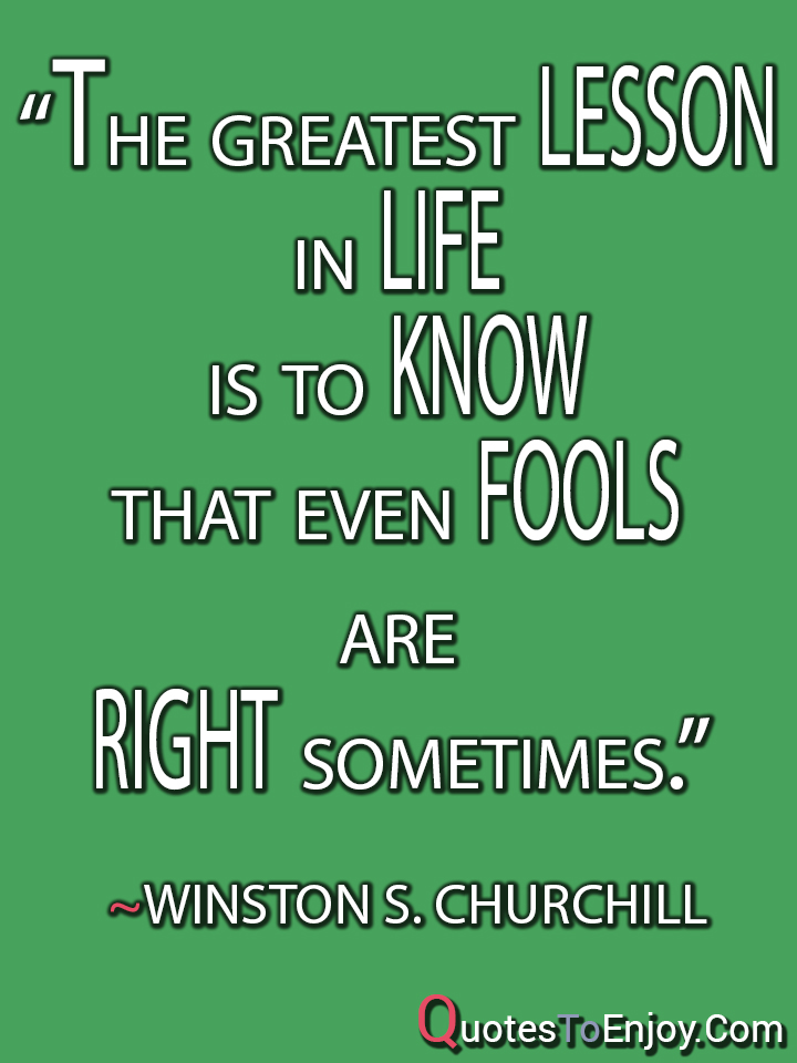 "The greatest lesson in life is to know that ...- WINSTON S. CHURCHILL