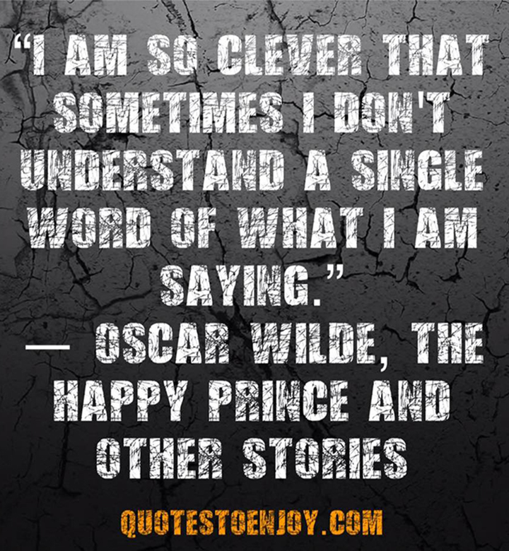 "I am so clever that sometimes I don't understand a single... - Oscar Wilde