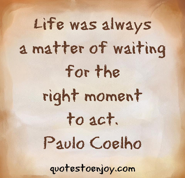 "Life is always a matter of waiting for the right moment to... - Paulo ...