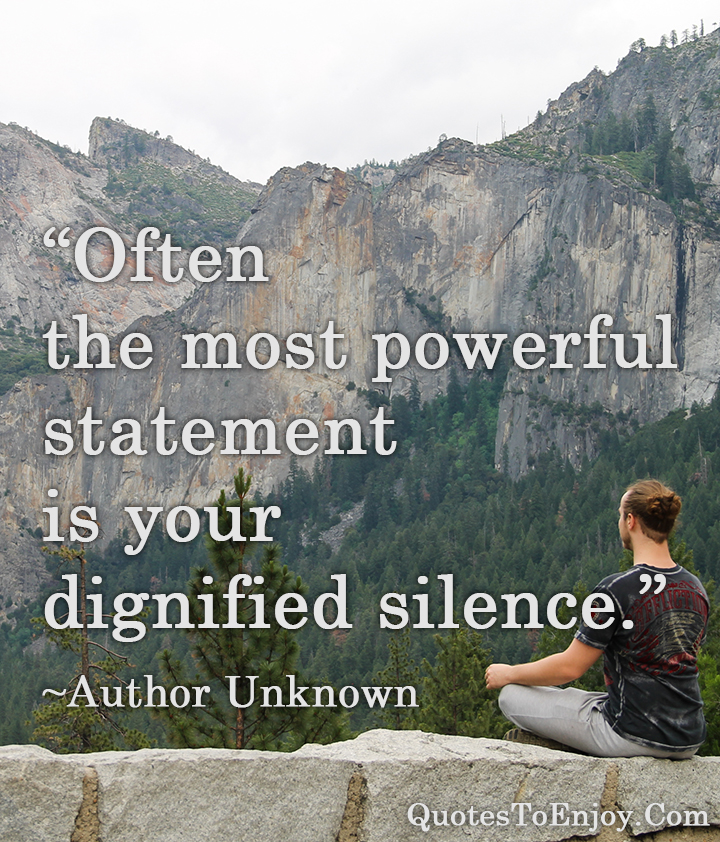 Often the most powerful statement is your dignified... - Author Unknown