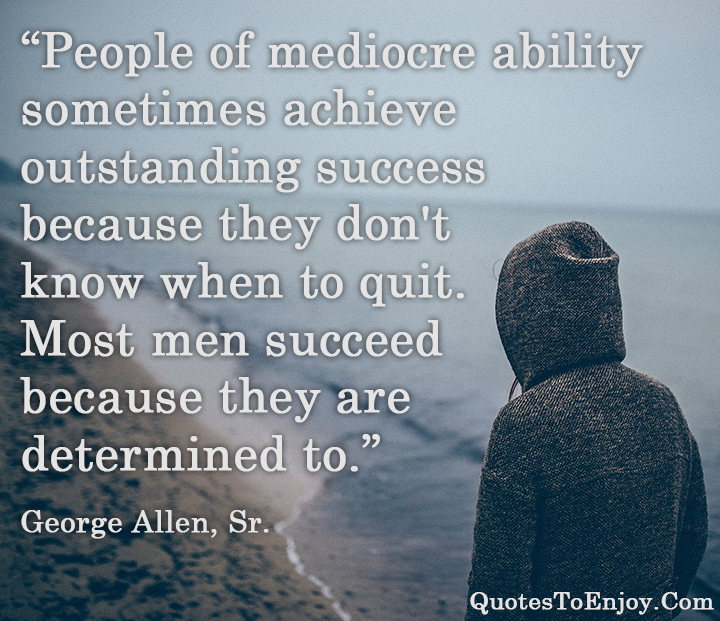 "People of mediocre ability sometimes achieve ... - George Allen, Sr.