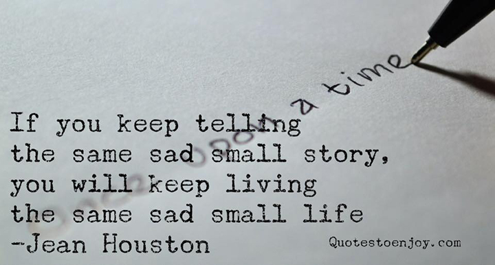 If you keep telling the same sad small story. You will keep... - Jean ...