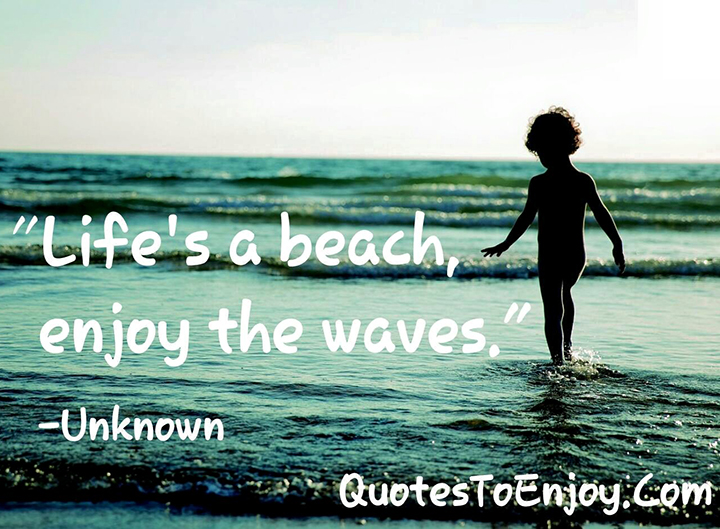 Life's a beach enjoy the waves. - Author Unknown | Quotestoenjoy.com