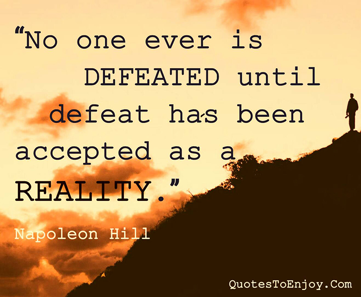 No one is ever defeated until defeat has been accepted ... - Napoleon Hill
