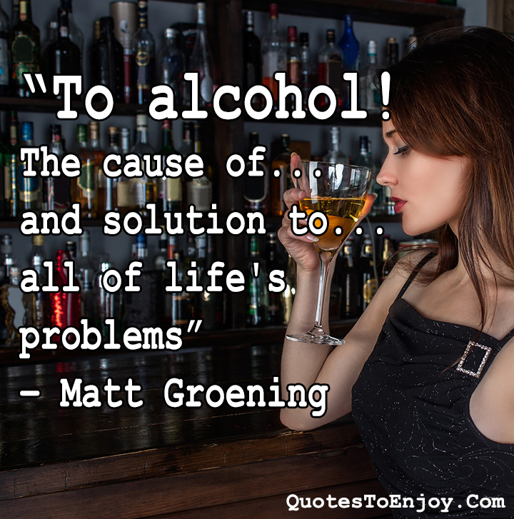 To alcohol! The cause of... and solution to... all of life's... - Matt ...