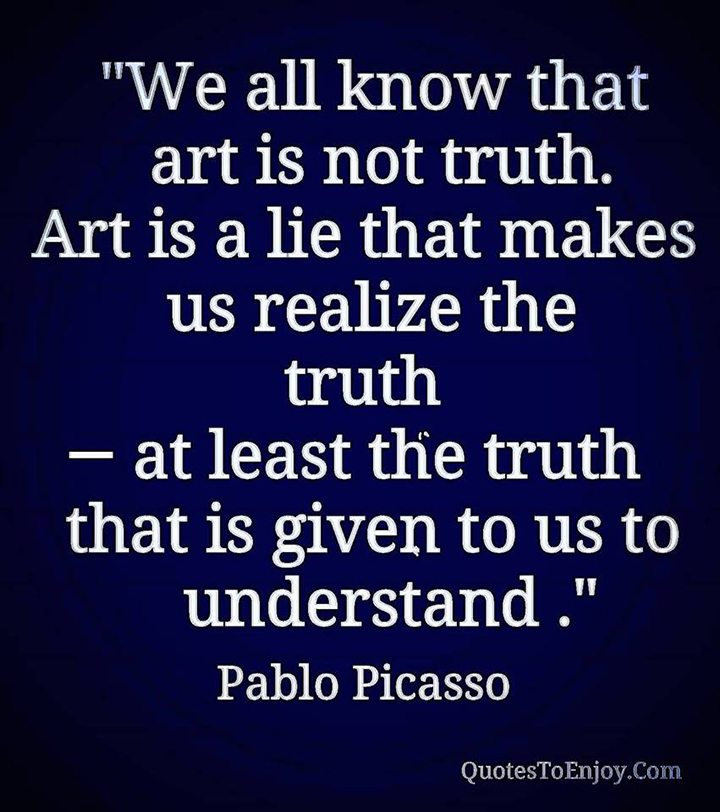 We all know that Art is not truth. Art is a lie that makes us ...