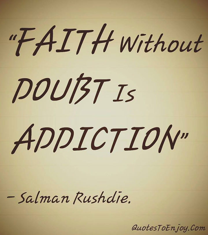 Faith without doubt is addiction. - Salman Rushdie