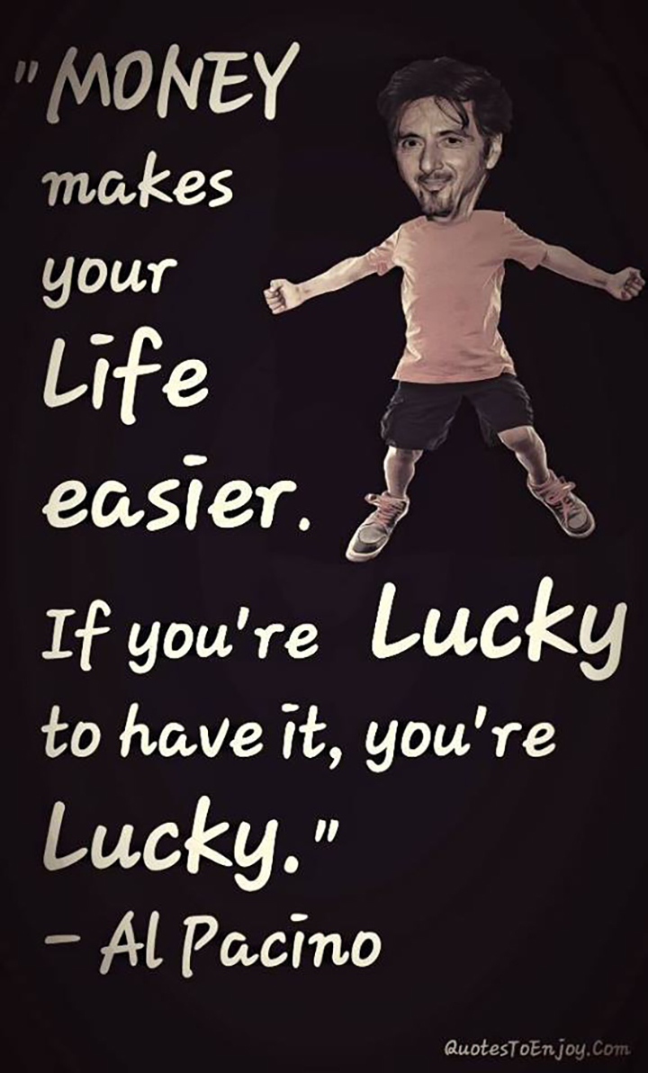 Money makes your life easier. If you're lucky to have it... - Al Pacino