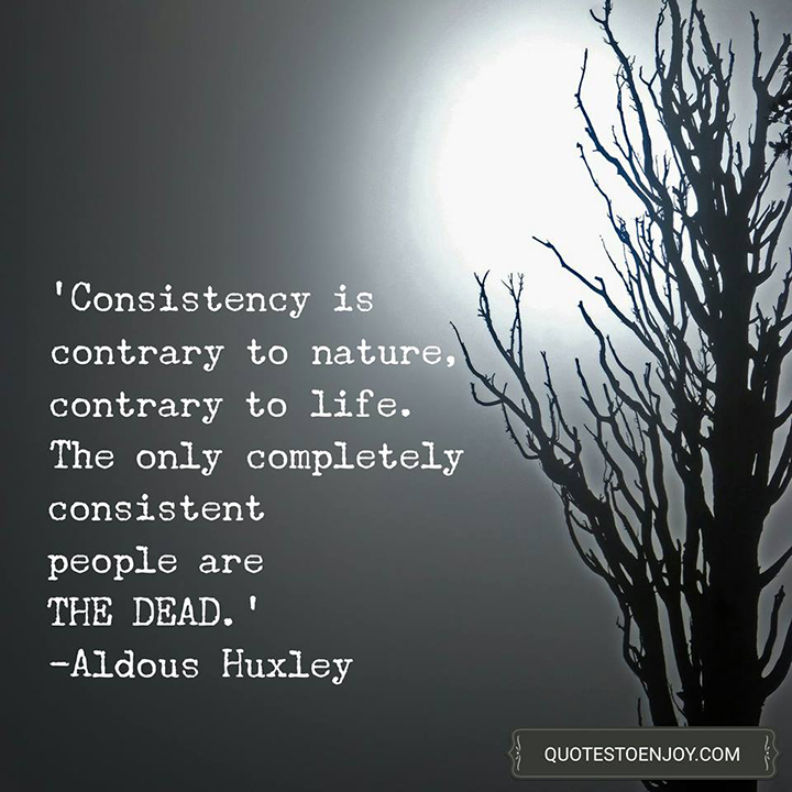 Consistency is contrary to nature, contrary to life. The on... - Aldous ...