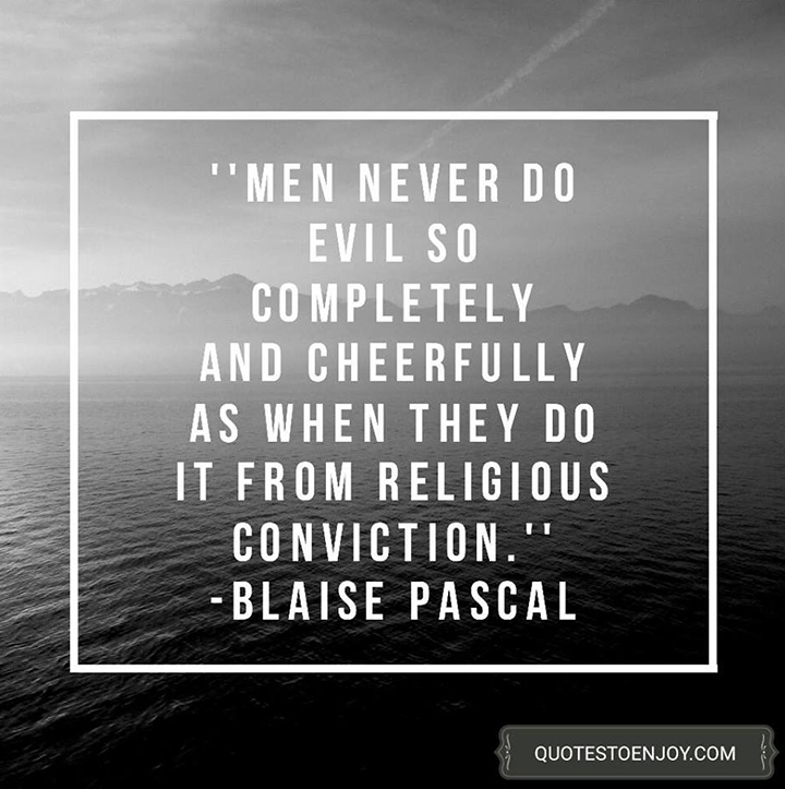 Men never do evil so completely and cheerfully as when ... - Blaise Pascal
