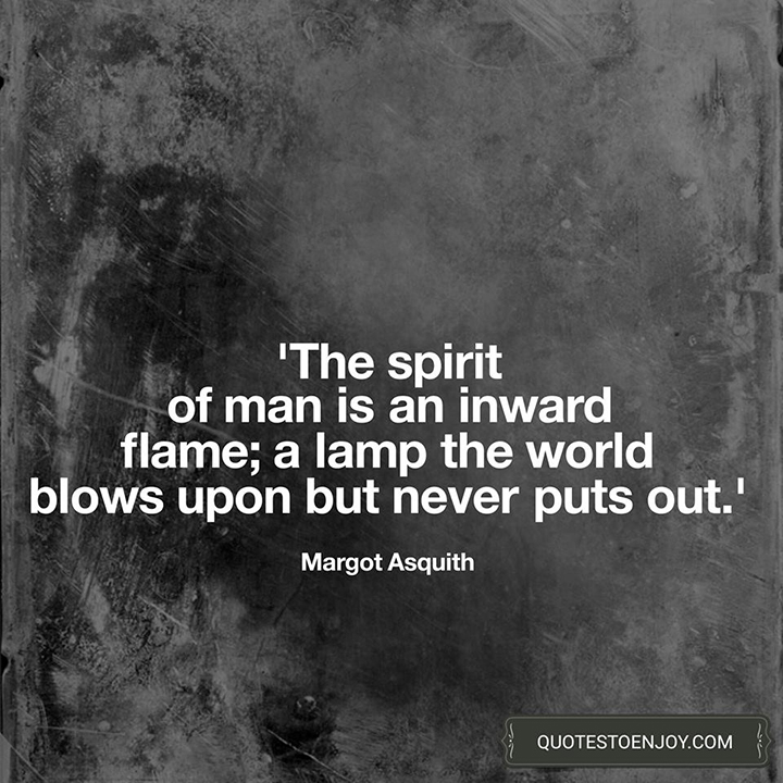 The spirit of man is an inward flame; a lamp the world ... - Margot Asquith