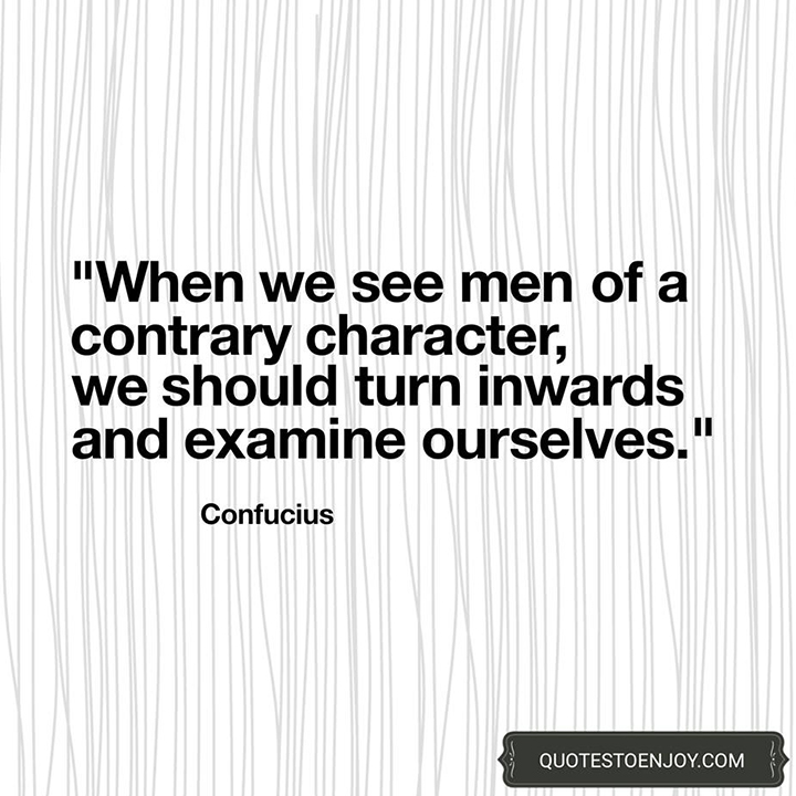 When we see men of a contrary character, we should turn ... - Confucius