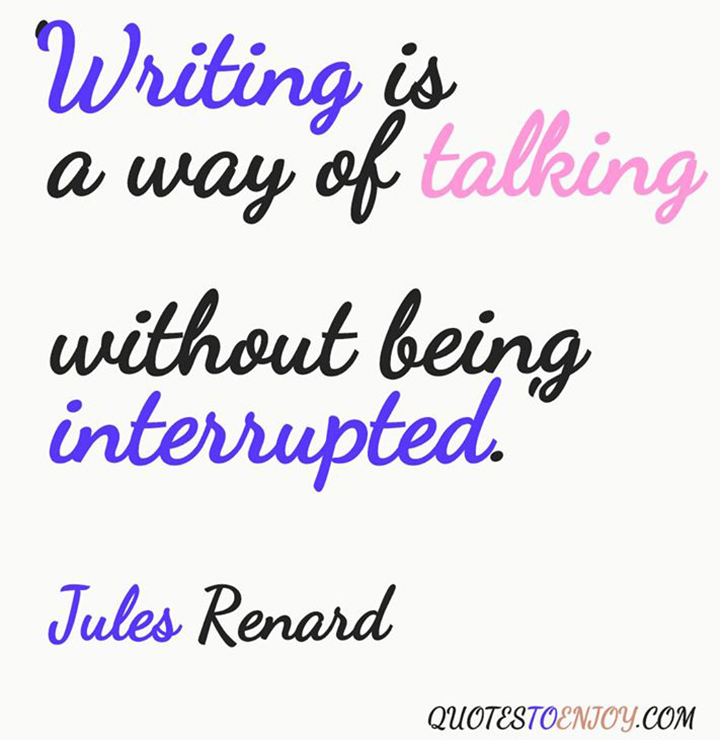 Writing is a way of talking without being interrupted. - Jules Renard