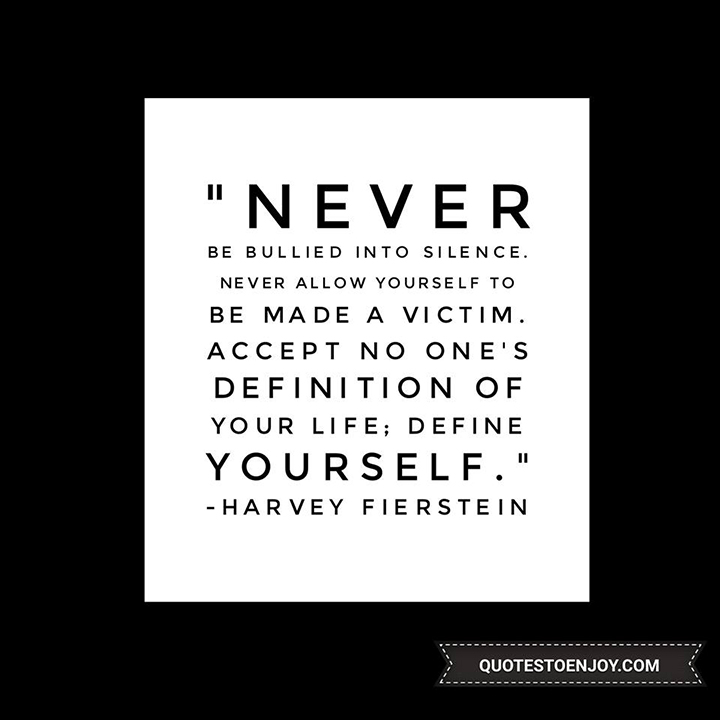 "Never be bullied into silence. Never allow yourself..." - Harvey Fierstein