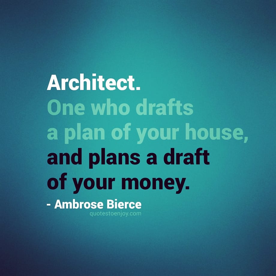 Architect. One who drafts a plan of your house, and... - Ambrose Bierce