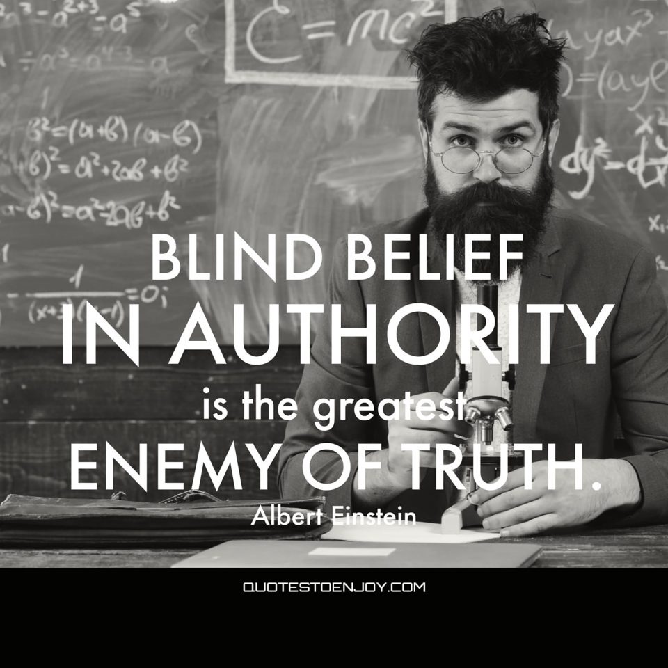 Blind belief in authority is the greatest enemy of truth. - Albert Einstein