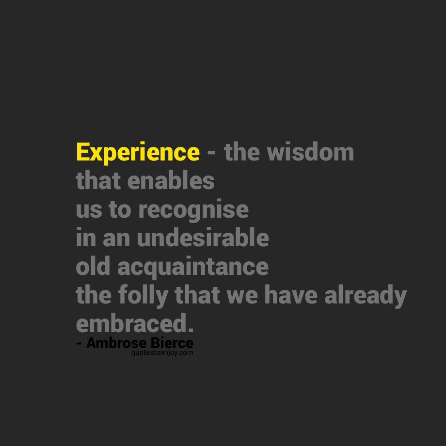 Experience - the wisdom that enables us to recognise... - Ambrose Bierce