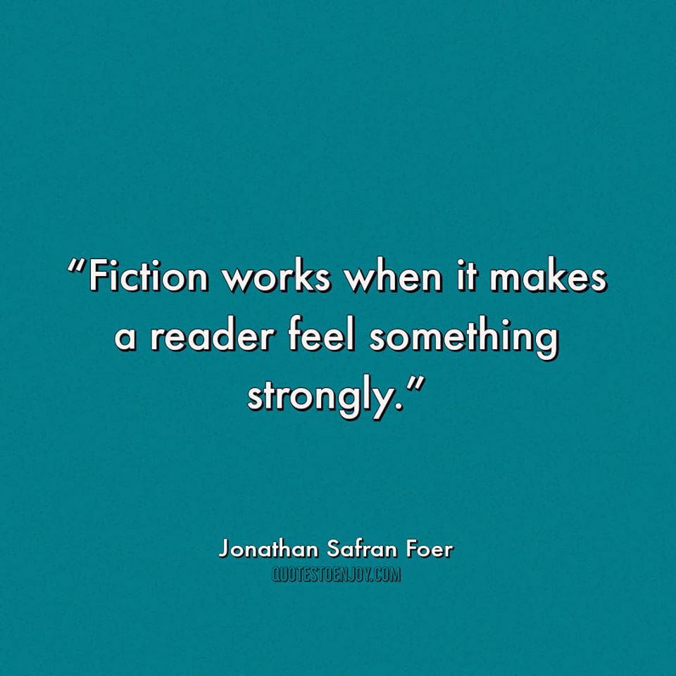 Fiction works when it makes a reader feel... - Jonathan Safran Foer
