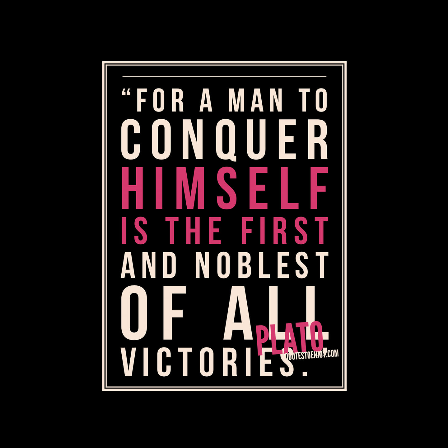 For a man to conquer himself is the first and noblest of all victories ...