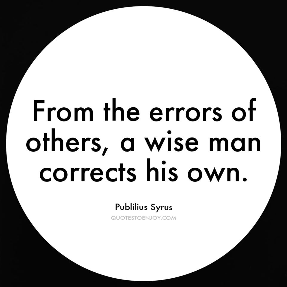 From the errors of others, a wise man corrects his own. - Publilius Syrus