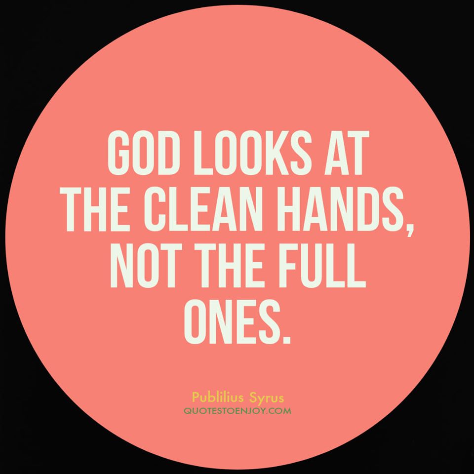 God looks at the clean hands, not the full ones. - Publilius Syrus