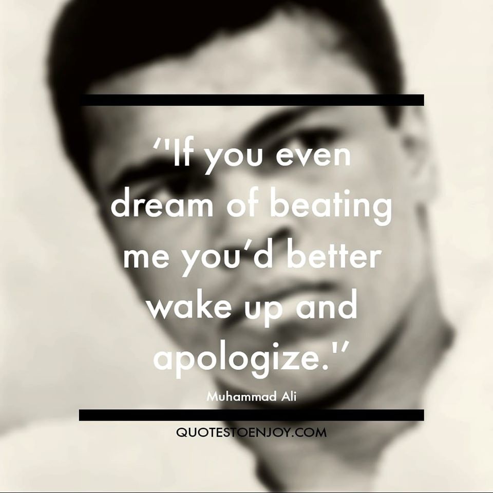 If you even dream of beating me you'd better wake up... - Muhammad Ali