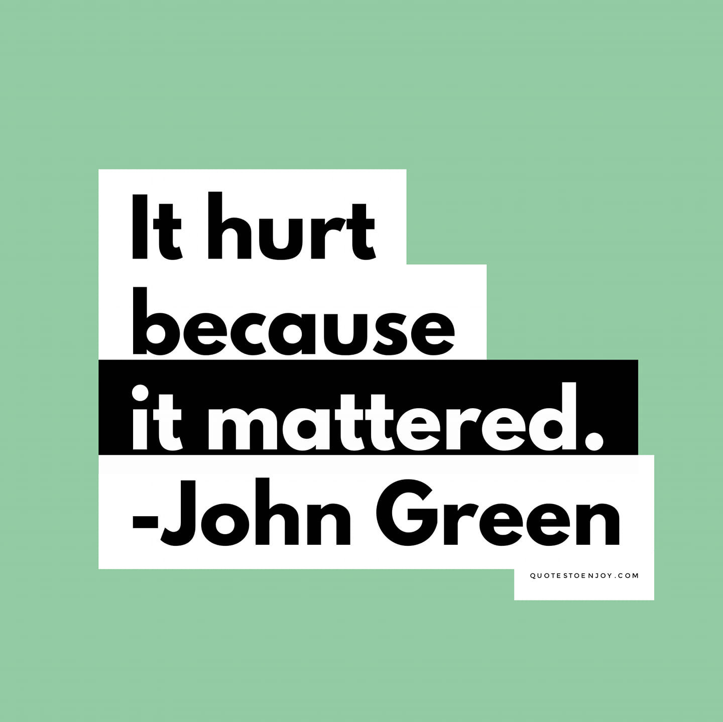 It hurt because it mattered. – John Green | Quotestoenjoy.com