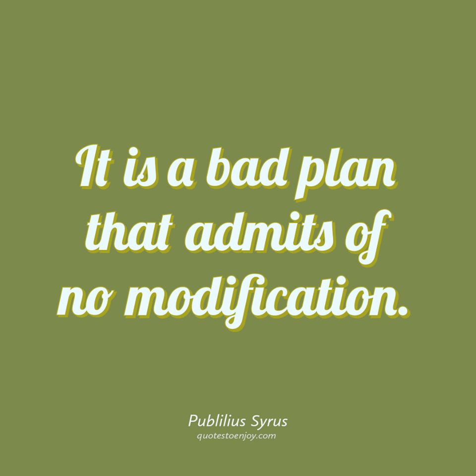It is a bad plan that admits of no modification. - Publilius Syrus