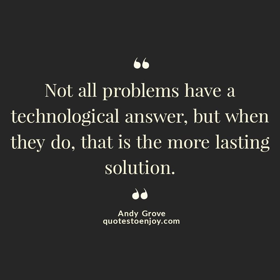 Not all problems have a technological answer, but when... - Andrew Grove