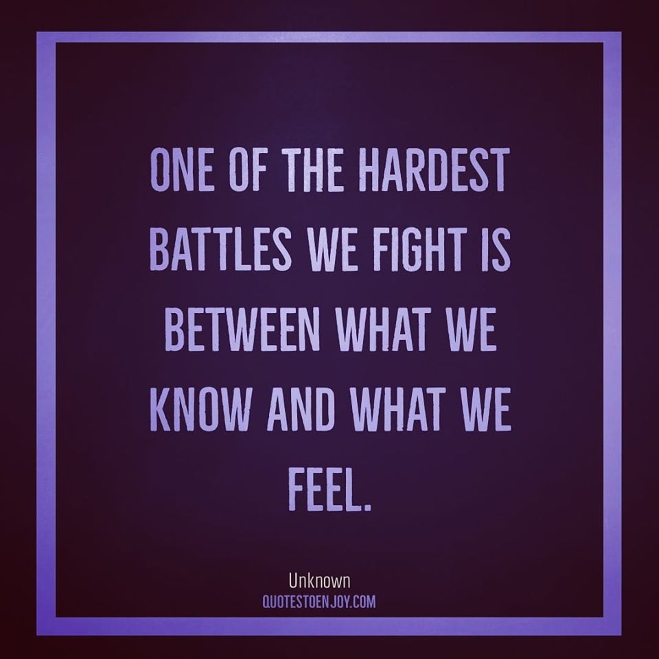 One of the hardest battles we fight is between what we... - Author Unknown