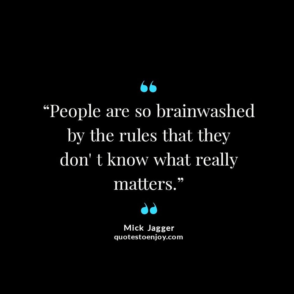 People are so brainwashed by the rules that they don't... - Mick Jagger