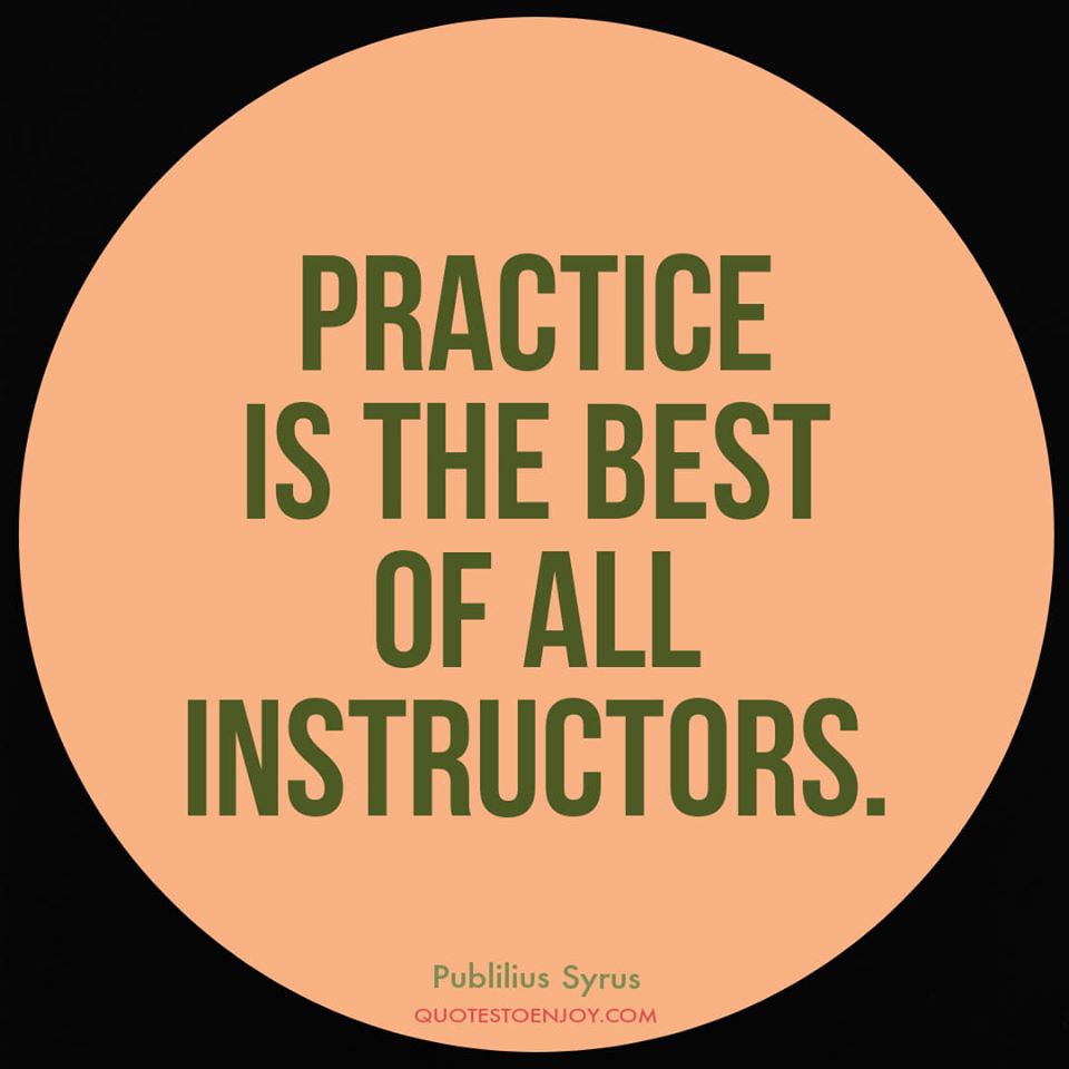 Practice is the best of all instructors. - Publilius Syrus