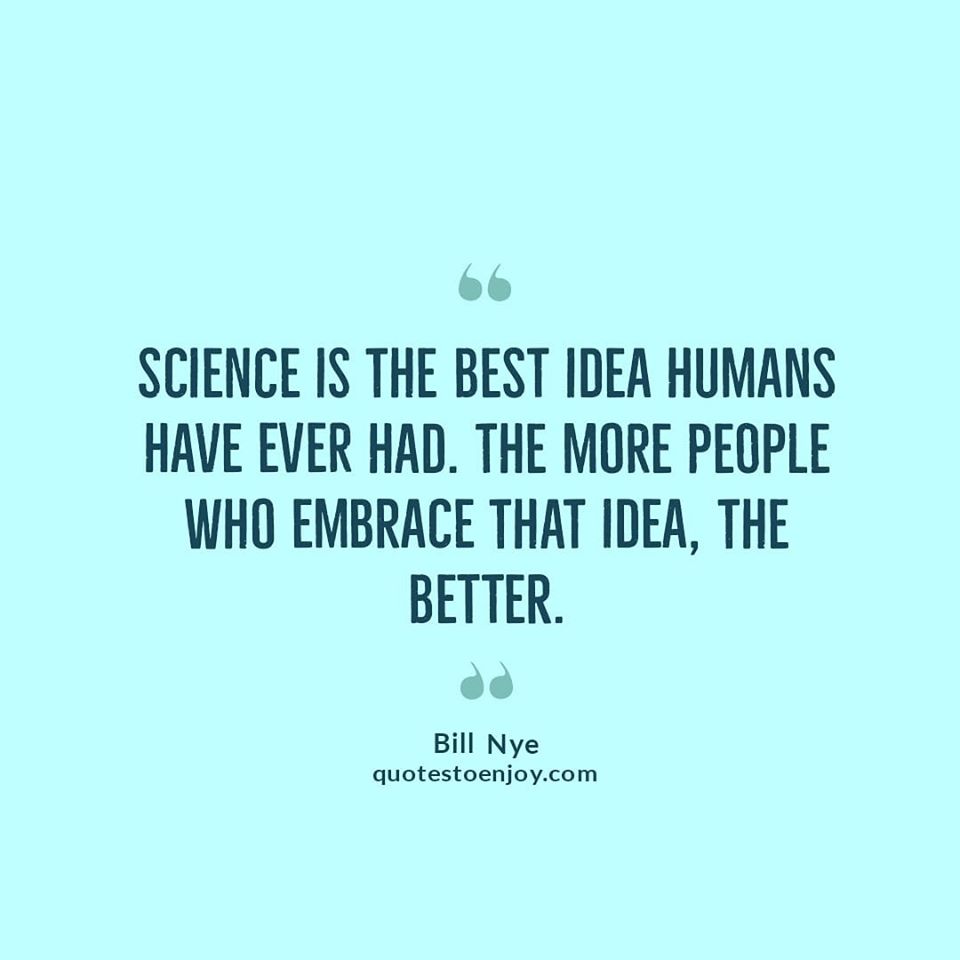 Science is the best idea humans have ever had. The more... - Bill Nye