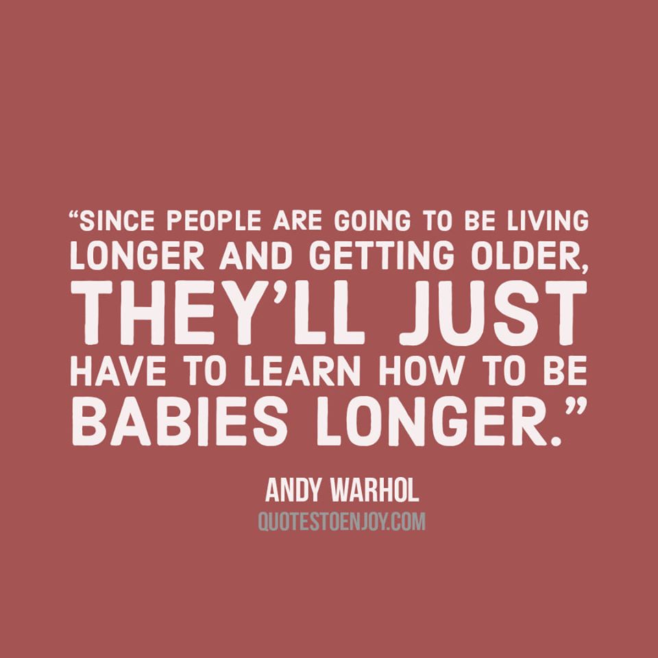 Since people are going to be living longer and getting... - Andy Warhol