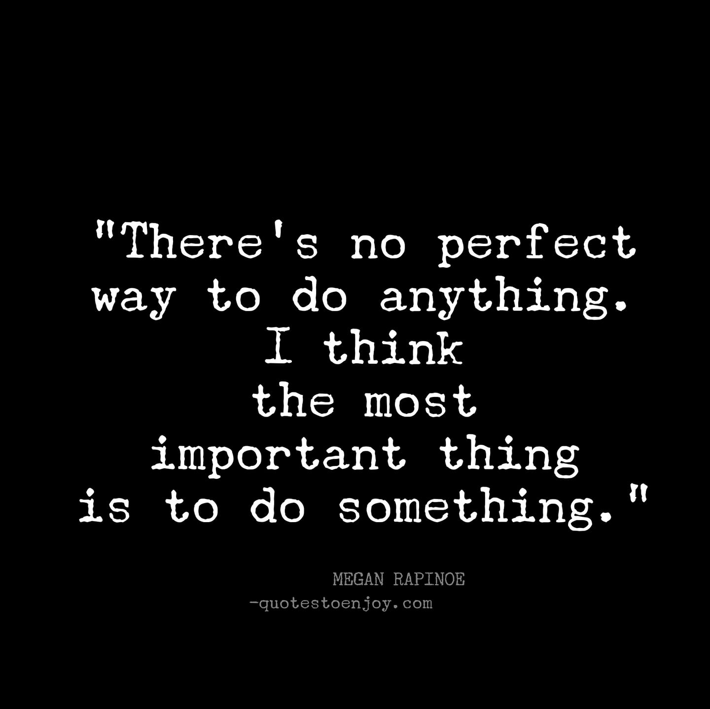 There's no perfect way to do anything. I think the most... - Megan Rapinoe