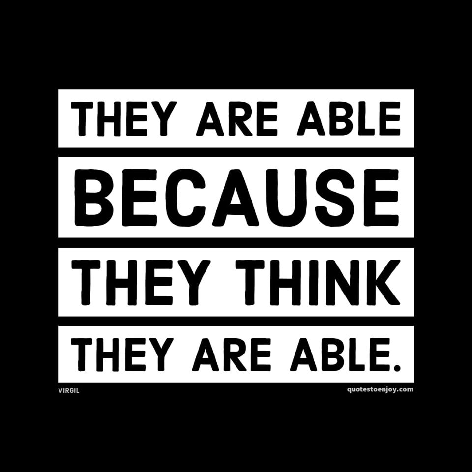 They are able because they think they are able. - Virgil