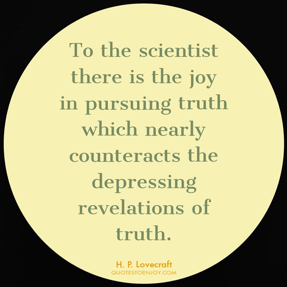 To the scientist there is the joy in pursuing truth which... - H. P ...