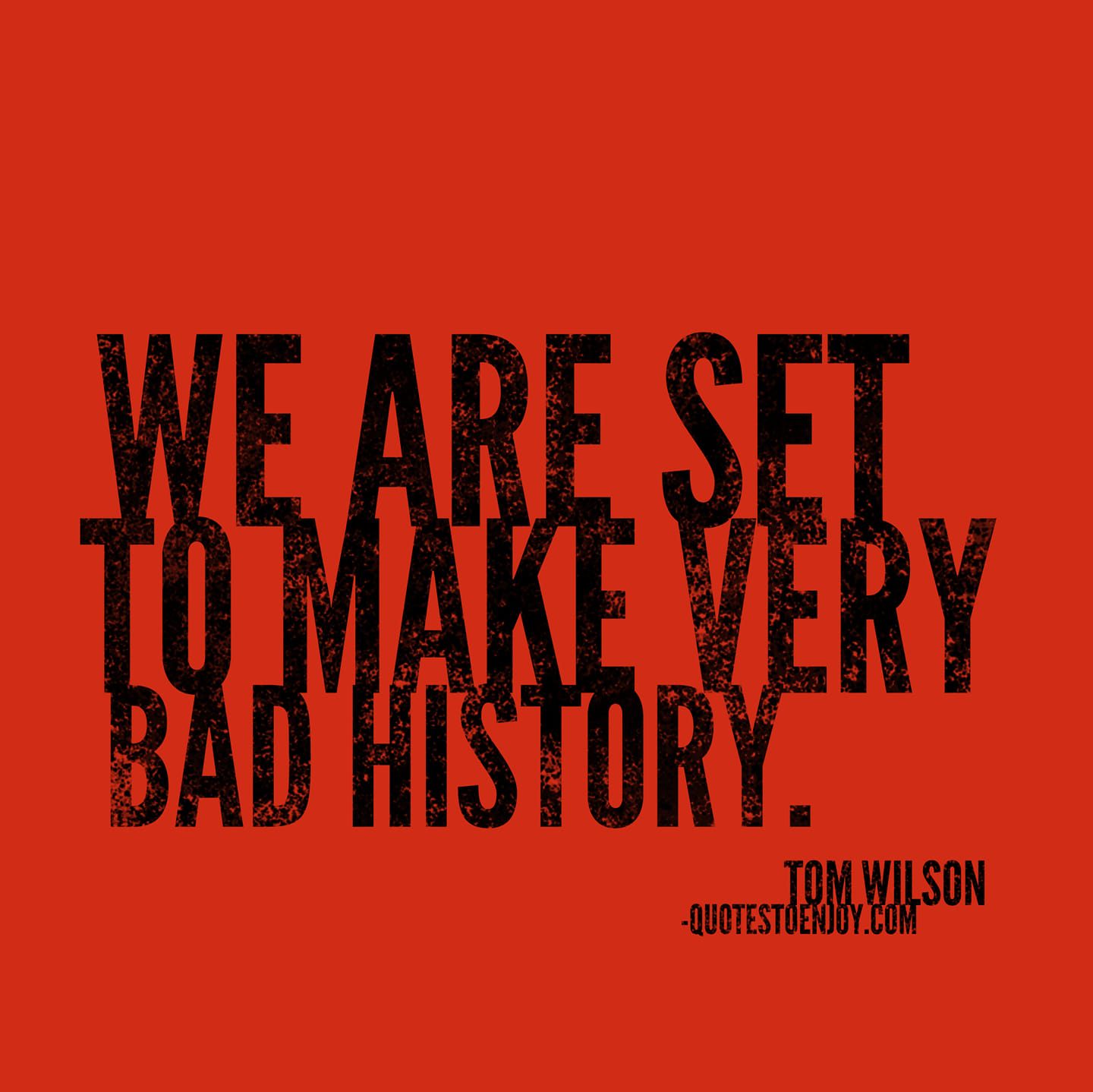 We are set to make very bad history. - Tom Wilson | Quotestoenjoy.com