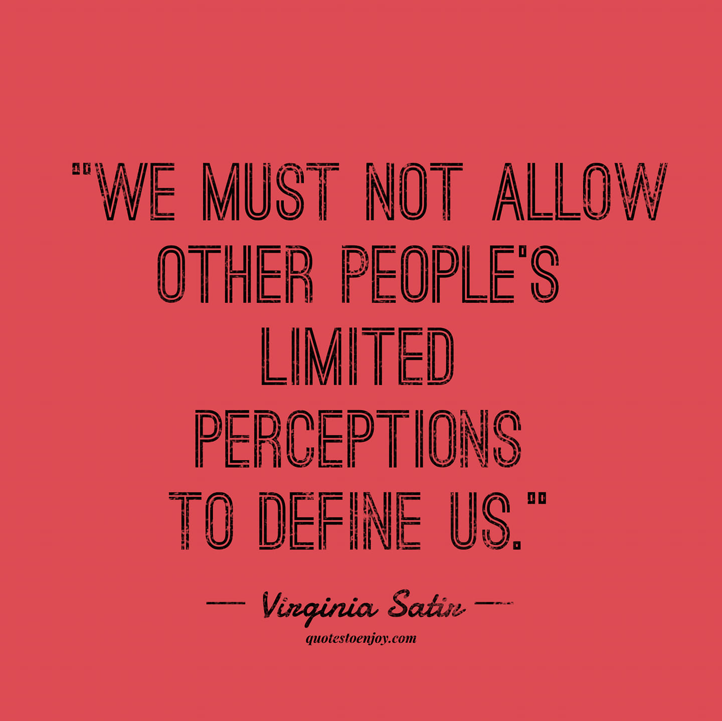 We must not allow other people's limited perceptions to... - Virginia Satir