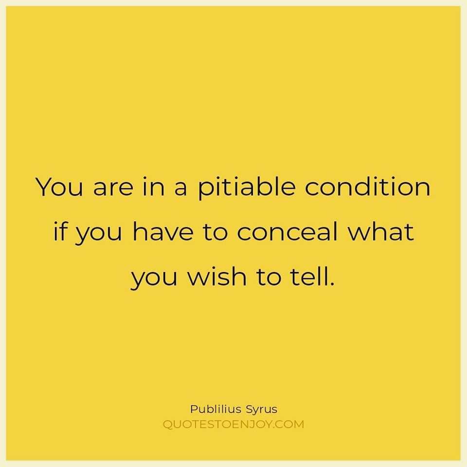 You are in a pitiable condition if you have to conceal... - Publilius Syrus
