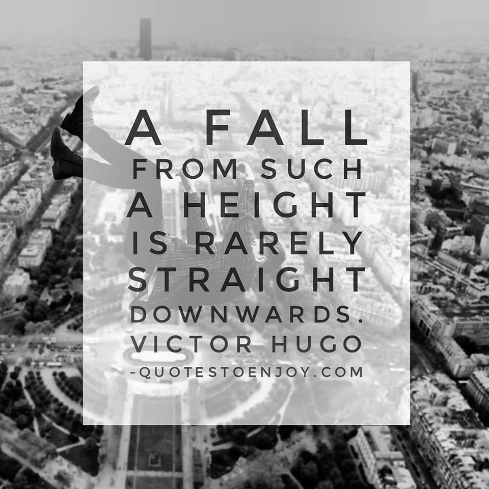 A fall from such a height is rarely straight downwards. - Victor Hugo