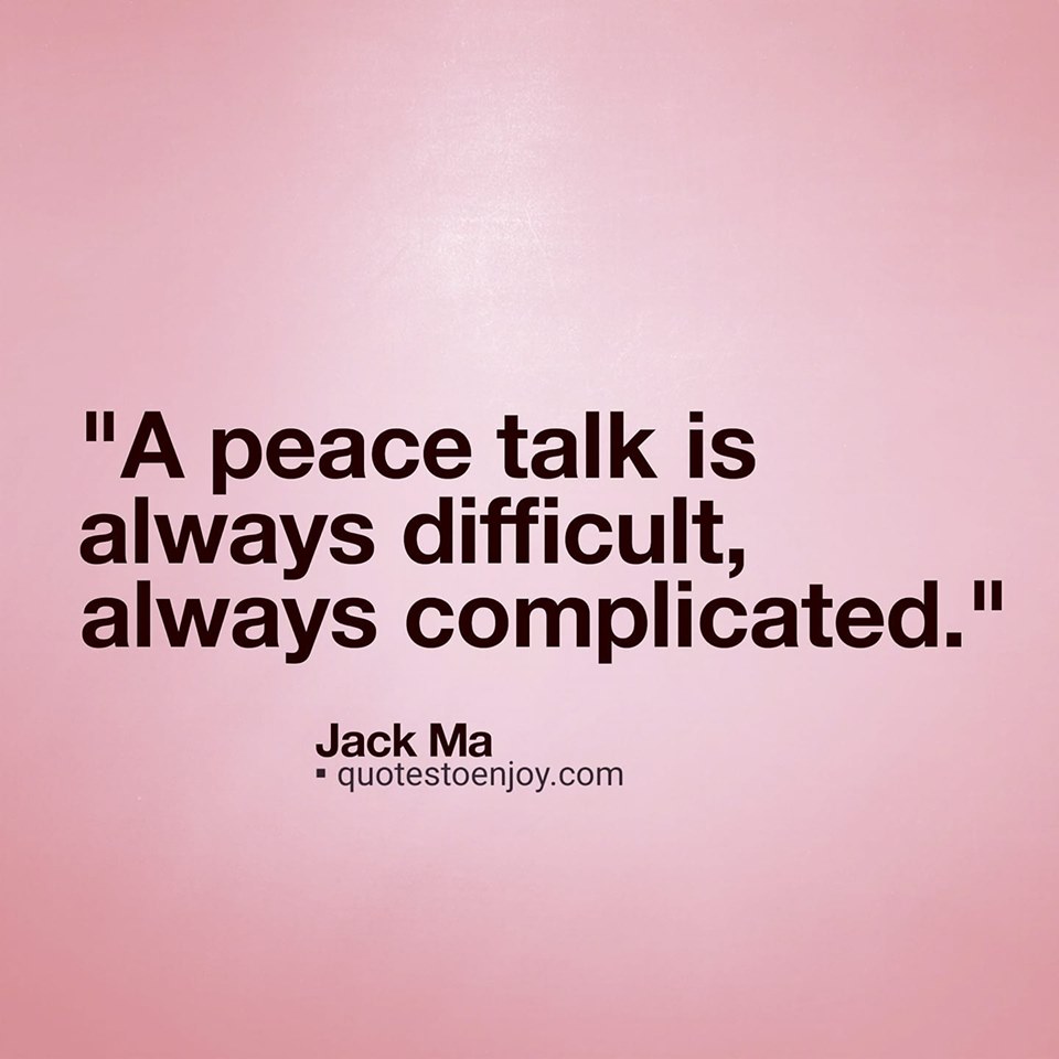 A peace talk is always difficult, always complicated. - Jack Ma