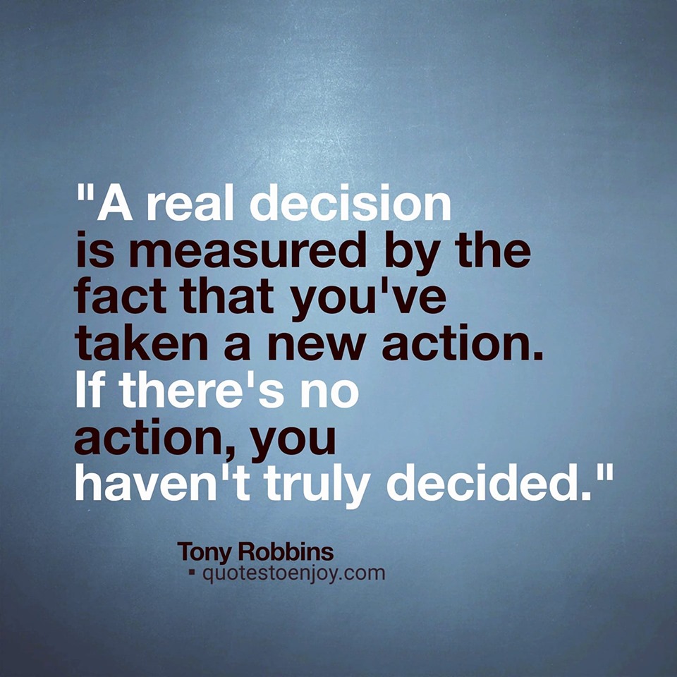 A real decision is measured by the fact that you've taken ... - Tony ...