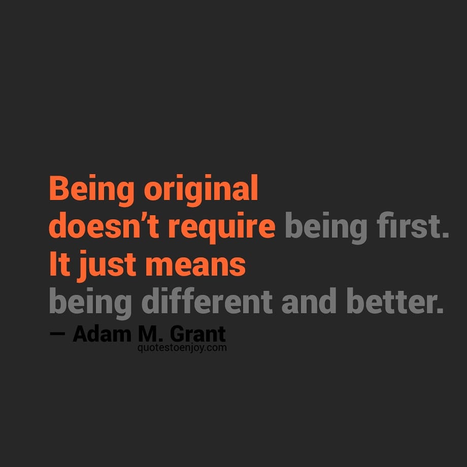 Being original doesn’t require being first. It just means... - Adam M ...
